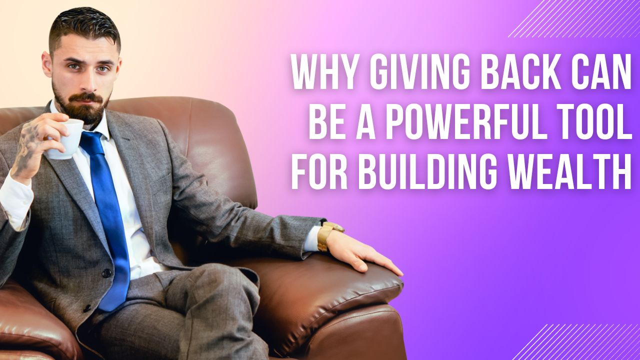 Why giving back can be a powerful tool for building wealth – Affiliate ...